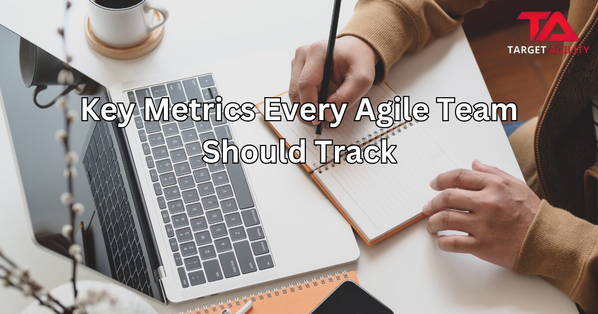 Key Metrics Every Agile Team Should Track - Target Agility