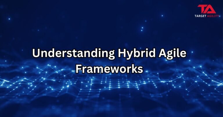 Understanding Hybrid Agile Frameworks - Target Agility