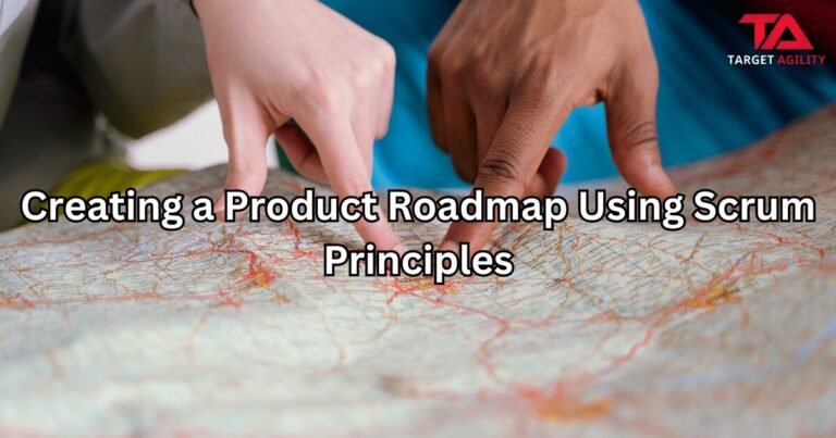 Creating a Product Roadmap Using Scrum Principles - Target Agility