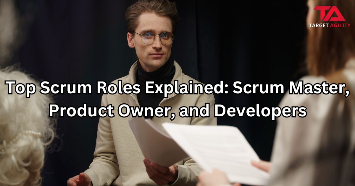 Top Scrum Roles Explained: Scrum Master, Product Owner, and Developers - Target Agility