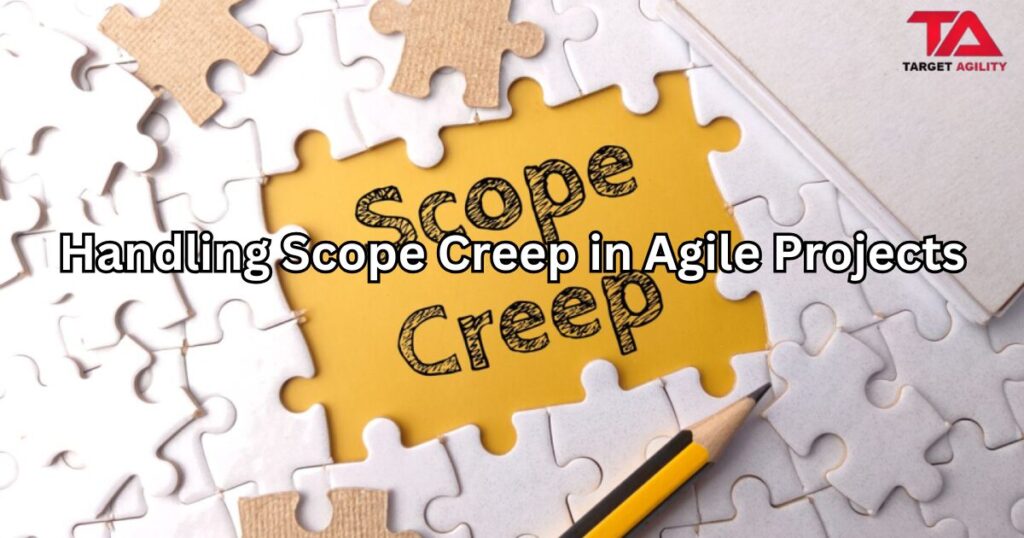 Handling Scope Creep in Agile Projects - Target Agility