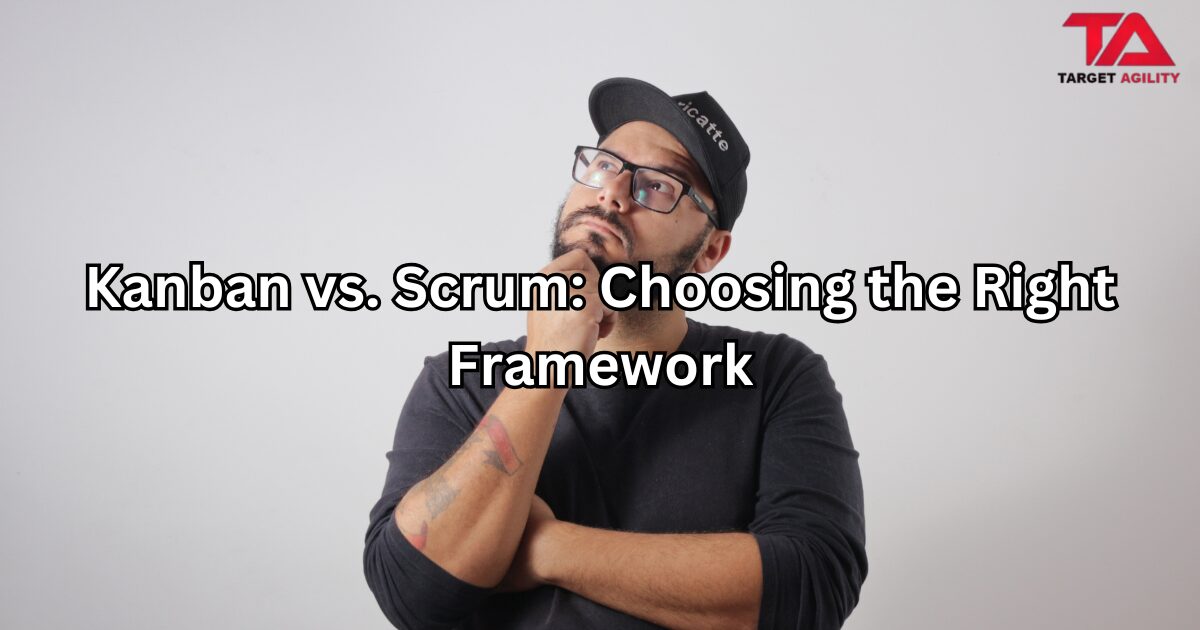 Kanban vs. Scrum: Choosing the Right Framework - Target Agility