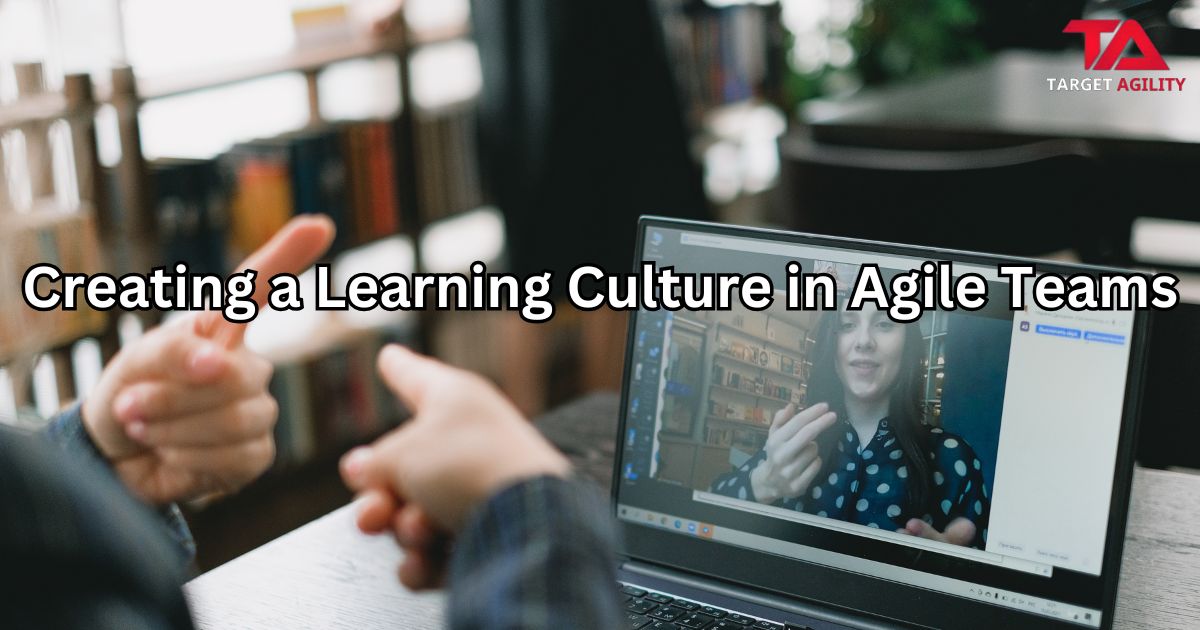 Creating a Learning Culture in Agile Teams - Target Agility