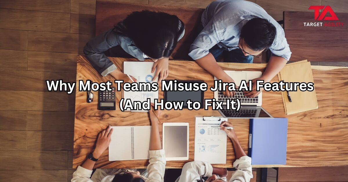 Why Most Teams Misuse Jira AI Features (And How to Fix It) - Target Agility